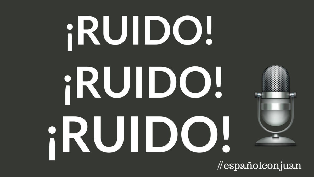 ¡Ruido, ruido, ruido! – 1001 Reasons To Learn Spanish